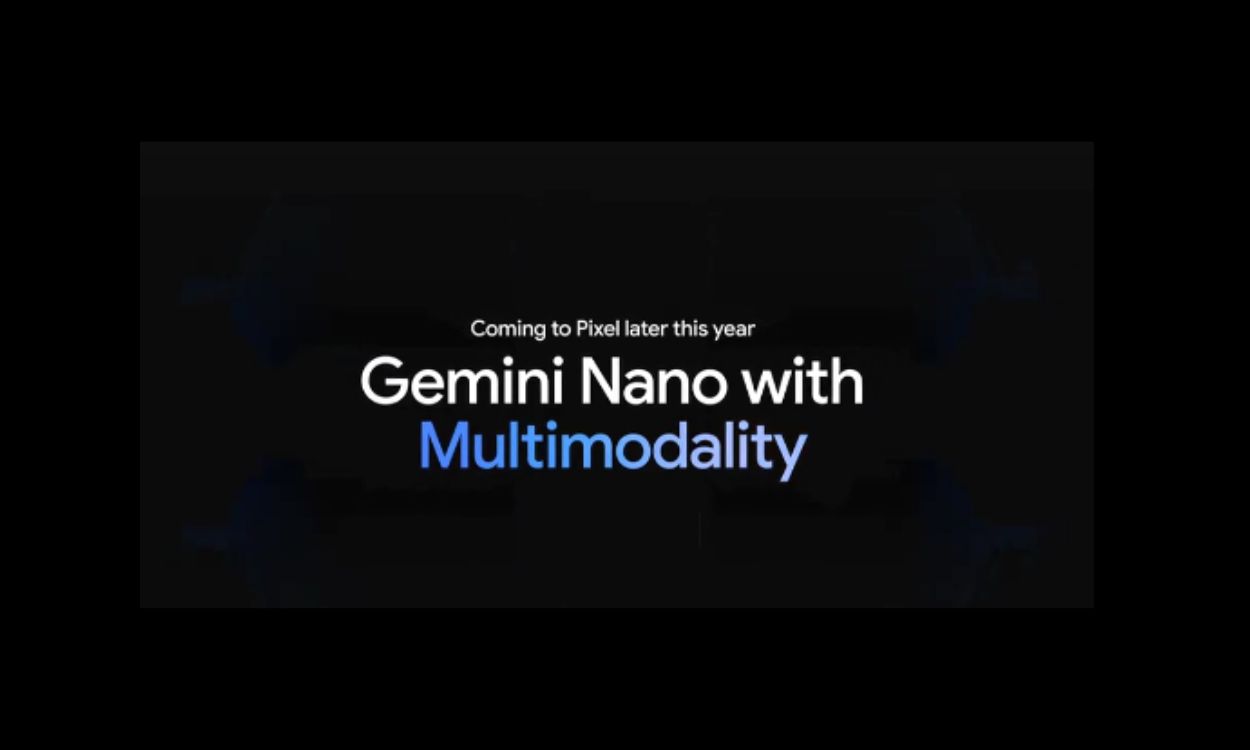 Gemini Nano to Get Multimodal Capabilities; Coming to Pixel Later This ... Gemini Nano to Get Multimodal Capabilities; Coming to Pixel Later This ...