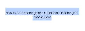 How to Add Headings and Collapsible Headings in Google Docs (2024) | Beebom